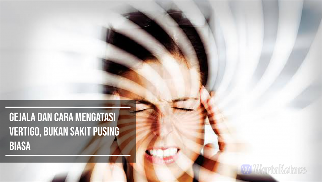 Gejala dan Cara Mengatasi Vertigo, Bukan Sakit Pusing Biasa