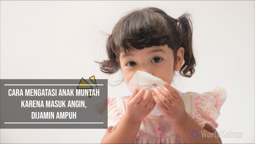 Cara mengatasi anak muntah karena masuk angin