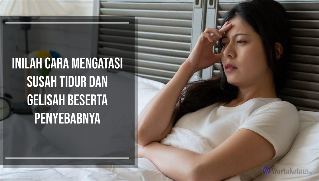 Inilah Cara Mengatasi Susah Tidur dan Gelisah Beserta Penyebabnya